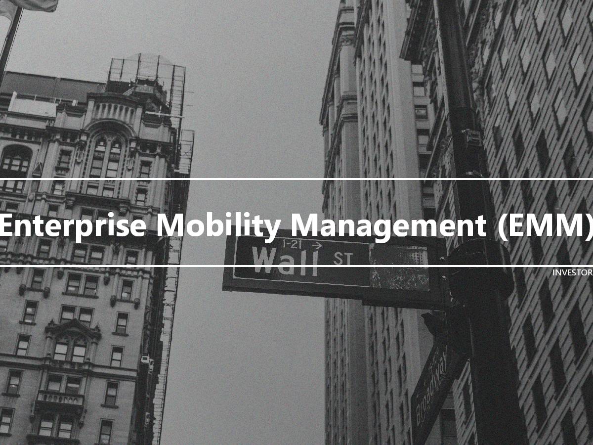 Enterprise Mobility Management (EMM) | Investor's wiki Enterprise Mobility Management (EMM) | Investor's wiki