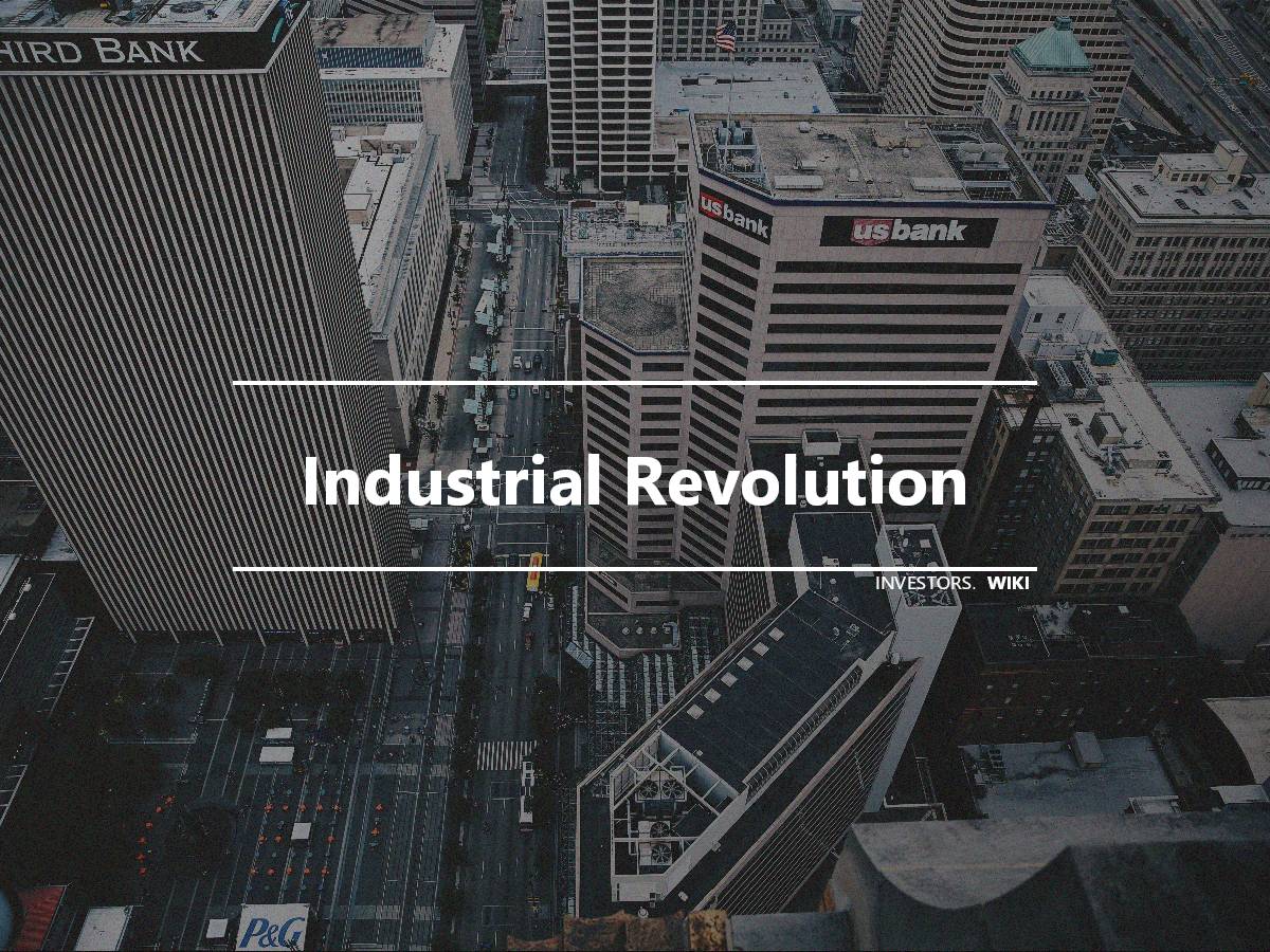 Industrial Revolution | Investor's wiki